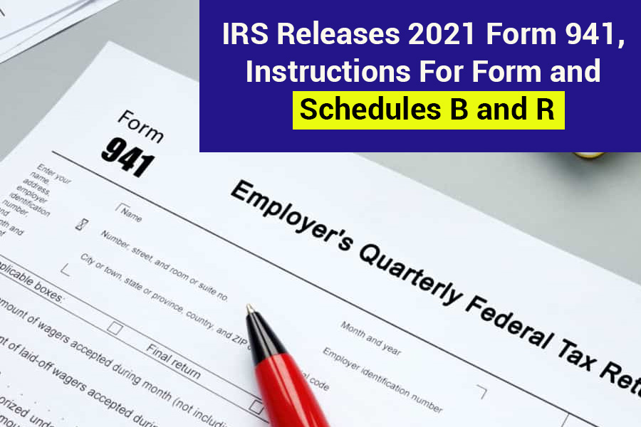 IRS Releases 2021 Form 941, Instructions For Form and Schedules B and R